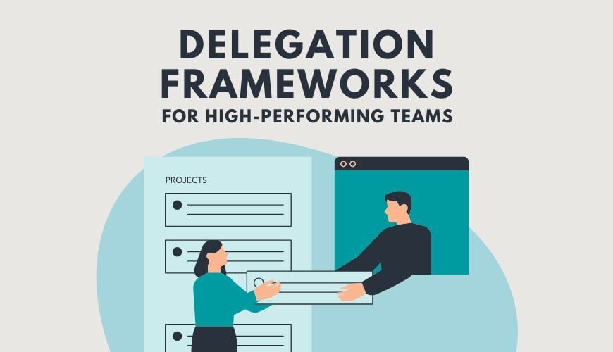 Delegation Frameworks for High-Performing Teams